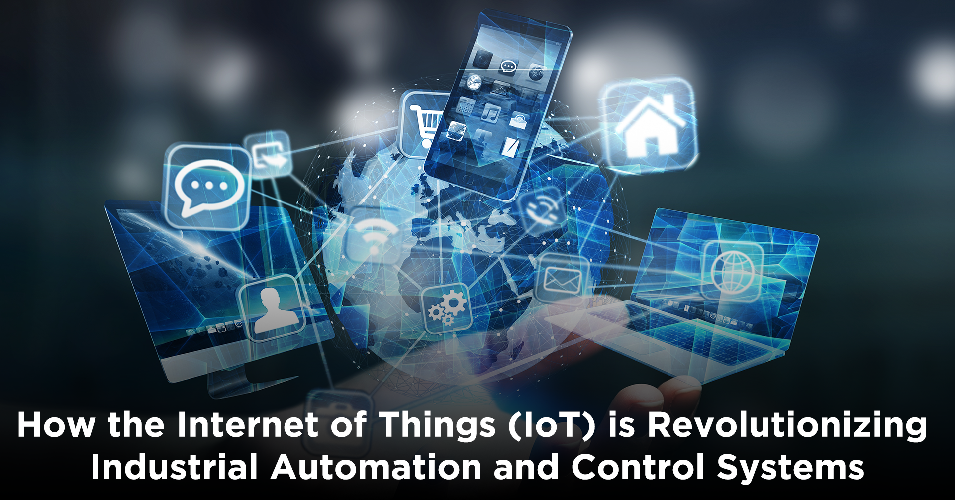 How The Internet Of Things Iot Is Revolutionizing Industrial Automation And Control Systems