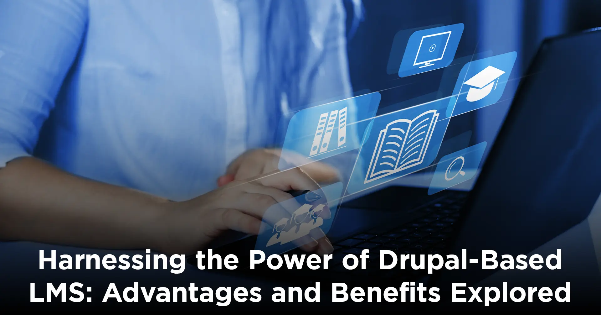 Harnessing the Power of Drupal-Based LMS: Advantages and Benefits Explored - IEMLabs Blog