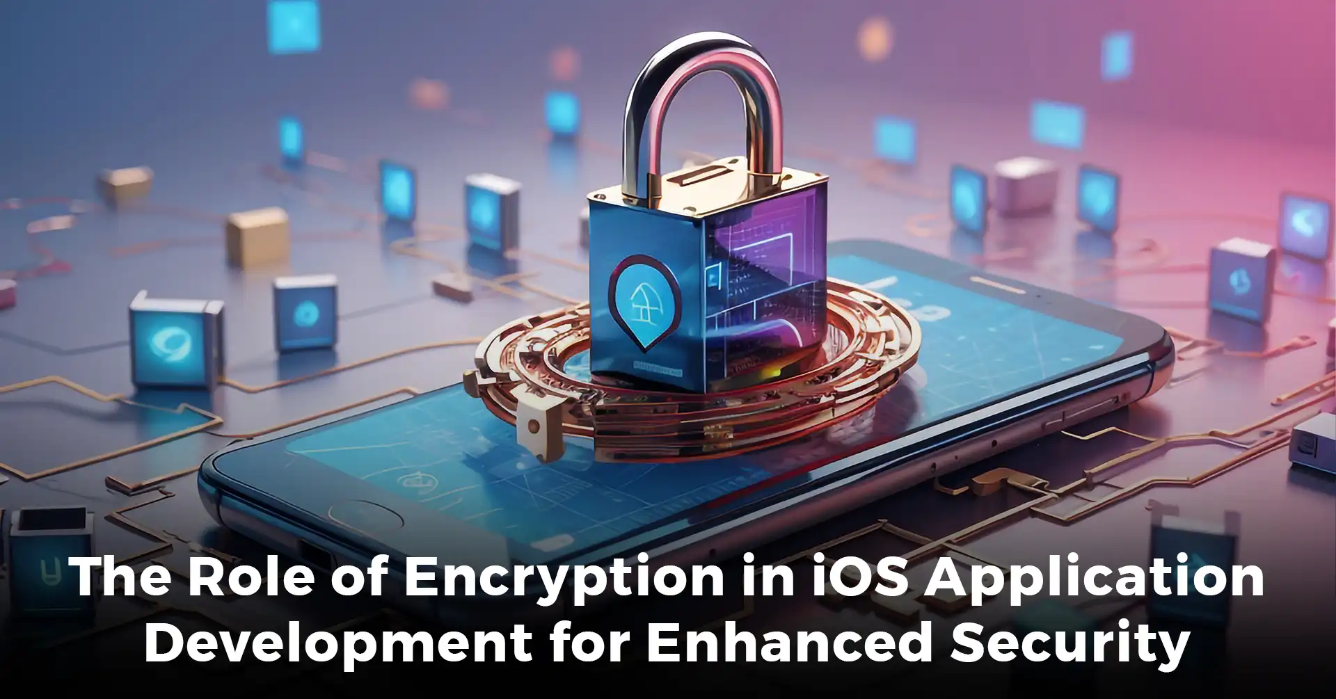 The Role of Encryption in iOS Application Development for Enhanced Security The Role of Encryption in iOS Application Development for Enhanced Security
