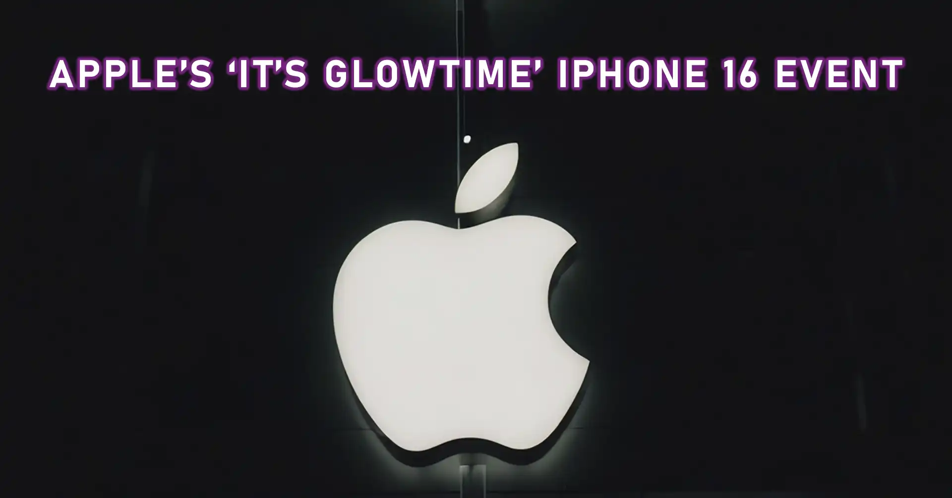 Apple’s ‘It’s Glowtime’ iPhone 16 Event: New Features