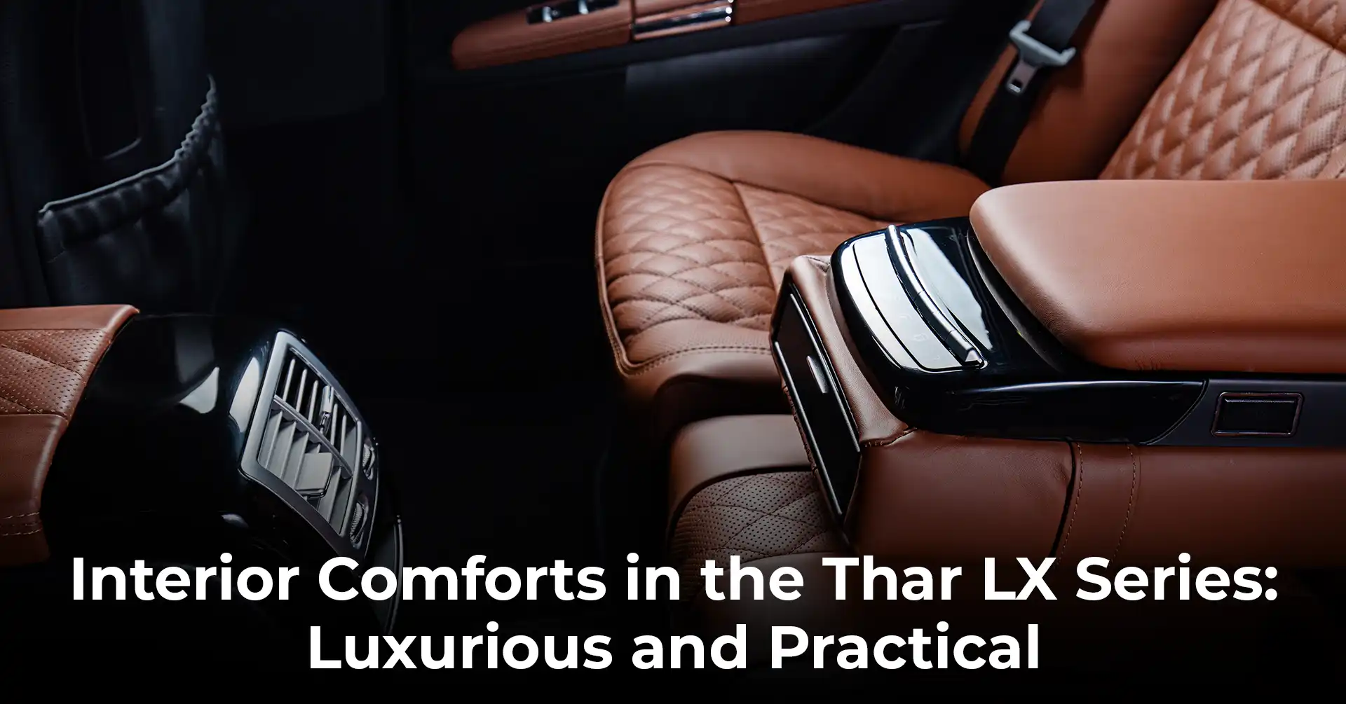 Interior Comforts in the Thar LX Series: Luxurious and Practical