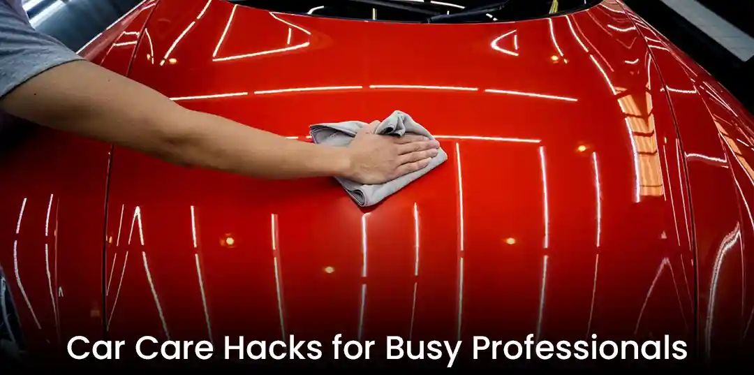 Car Care Hacks for Busy Professionals