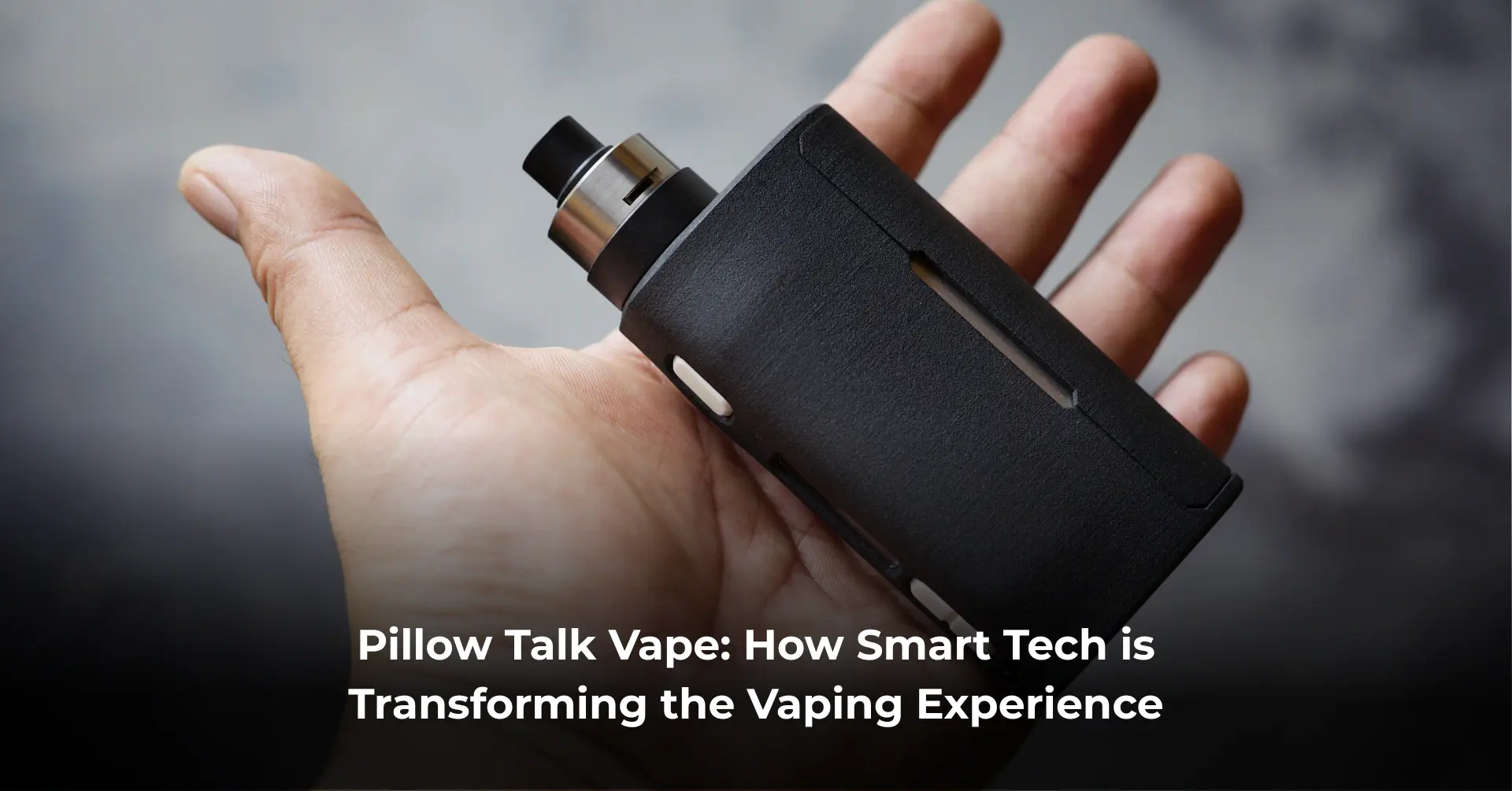 Pillow Talk Vape: How Smart Tech is Transforming the Vaping Experience