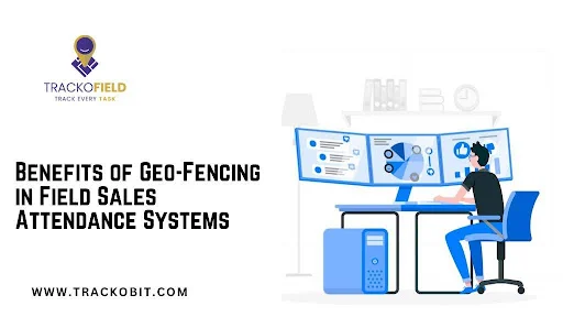 Benefits of Geo-Fencing in Field Sales Attendance Systems