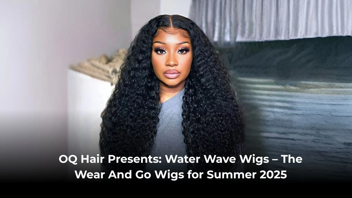 Water Wave Wear & Go Wigs – Summer 2025 by OQ Hair