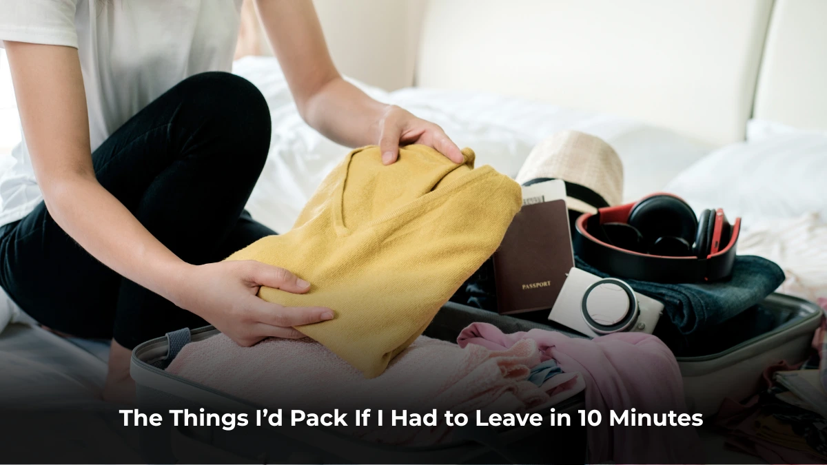 The Things I’d Pack If I Had to Leave in 10 Minutes