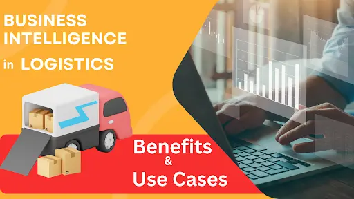 Business Intelligence in Logistics: Key Benefits and Case Studies