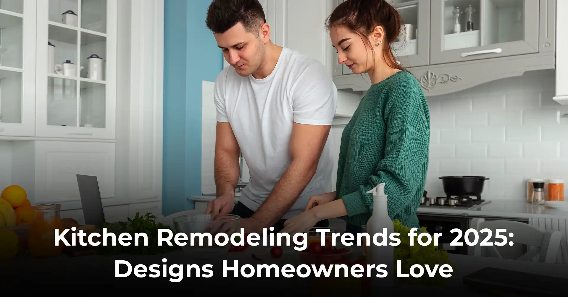 Kitchen Remodeling Trends for 2025: Designs Homeowners Love